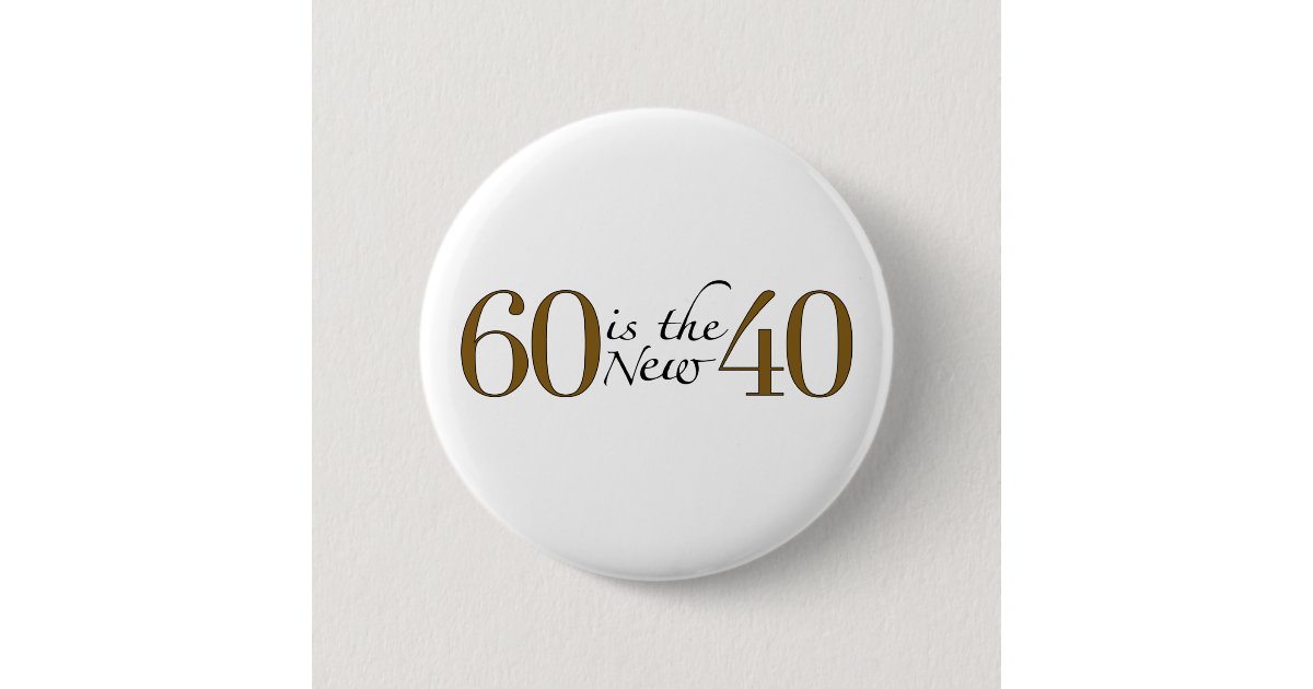60 ist die neuen 40 button | Zazzle.de