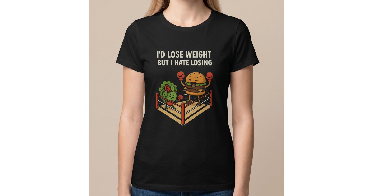Ich hätte abgenommen, aber ich hasse es zu verlier T-Shirt | Zazzle.de